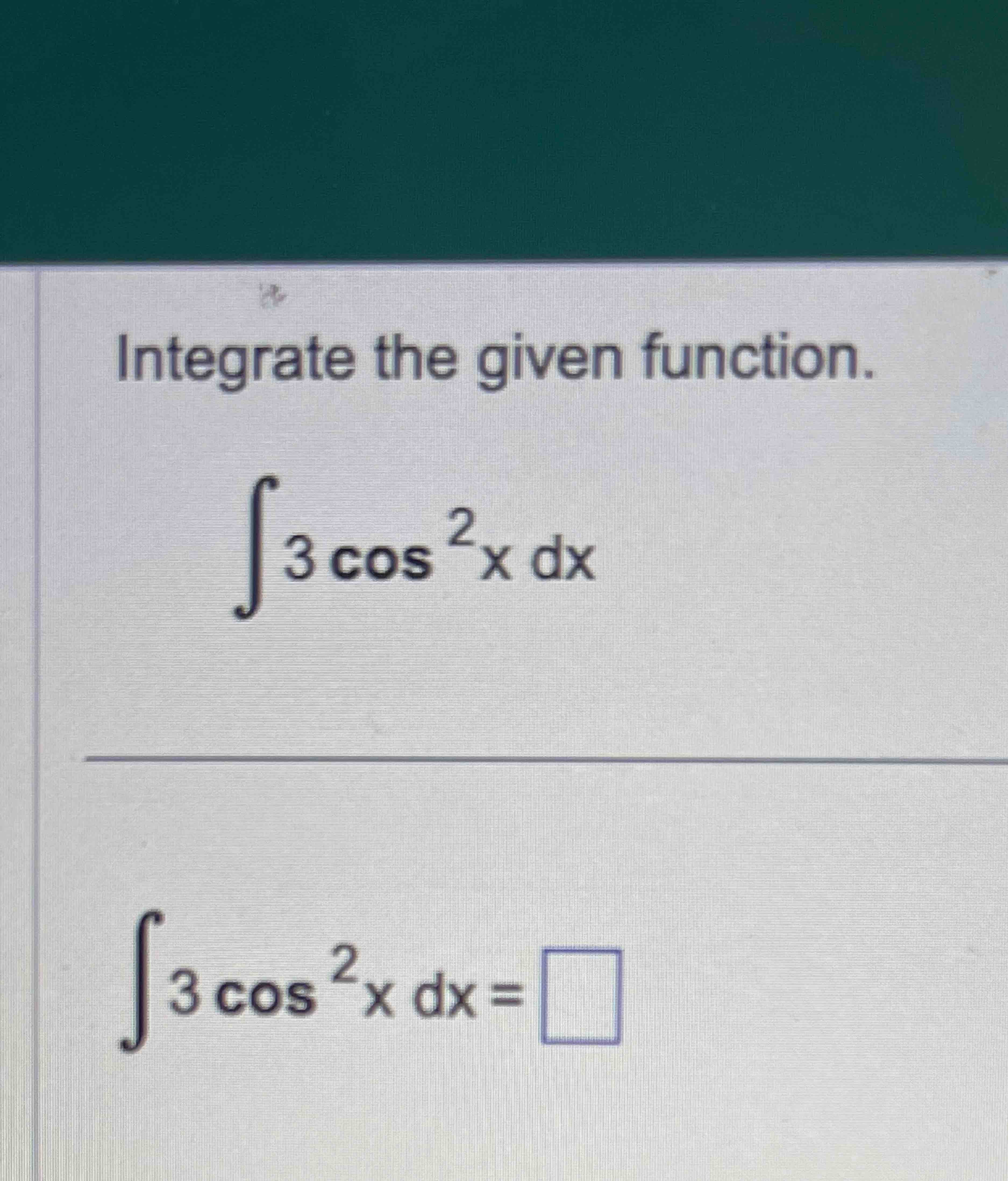 Solved Integrate the given function.∫﻿﻿3cos2xdx∫﻿﻿3cos2xdx= | Chegg.com