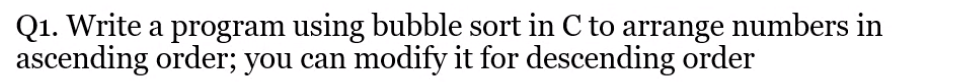 Solved Q1. Write a program using bubble sort in C to arrange | Chegg.com