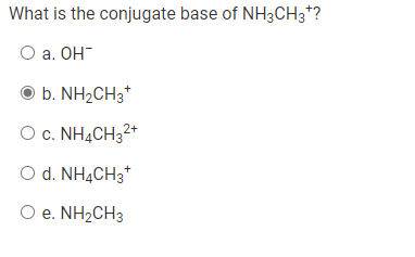 Solved What is the conjugate base of NH3CH3? O a. OH b. | Chegg.com