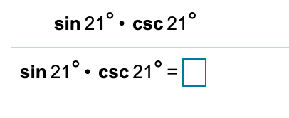 Solved sin 21°• csc 21° sin 21° • csc 21° = | Chegg.com