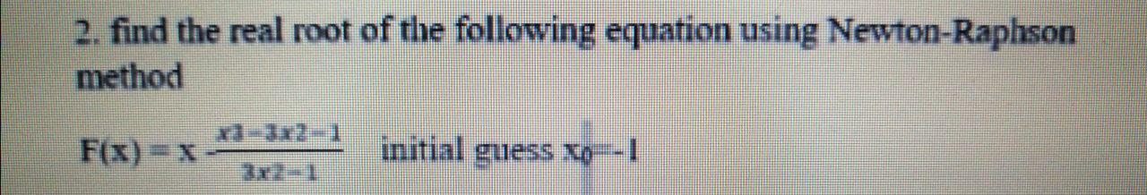 Solved 2. find the real root of the following equation using | Chegg.com
