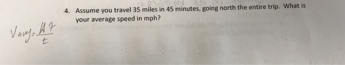 Solved 4. Assume you travel 35 miles in 45 minutes, going | Chegg.com