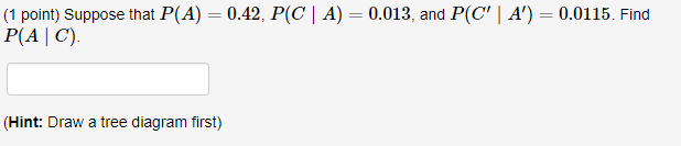 Solved (1 point) Suppose that P(A)=0.42,P(C∣A)=0.013, and | Chegg.com
