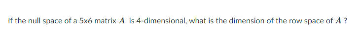 Solved If the null space of a 5x6 matrix A is 4-dimensional, | Chegg.com
