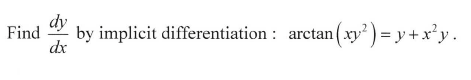 Solved Find dy by implicit differentiation : arctan (xy?)= y | Chegg.com