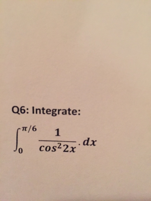 Solved Integrate: integral^pi/6 _0 1/cos^2 2x middot dx | Chegg.com