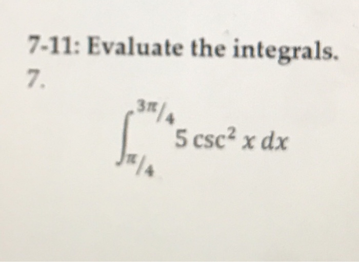 Solved Evaluate the integrals. integral^3 pi/4_pi/4 5 csc^2 | Chegg.com