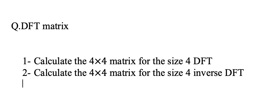 Solved Q.DFT matrix 1- Calculate the 4x4 matrix for the size | Chegg.com