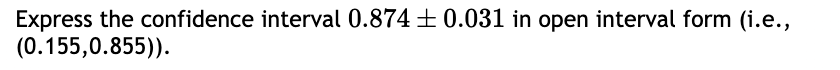 Solved Express the confidence interval 0.874±0.031 in open | Chegg.com