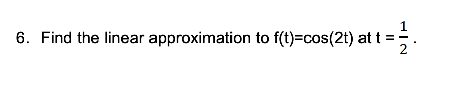 Solved 6. Find the linear approximation to f(t)=cos(2t) at | Chegg.com