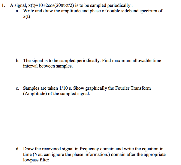 Solved 1. A signal, x(t)=10+2cos(20ft-1/2) is to be sampled | Chegg.com