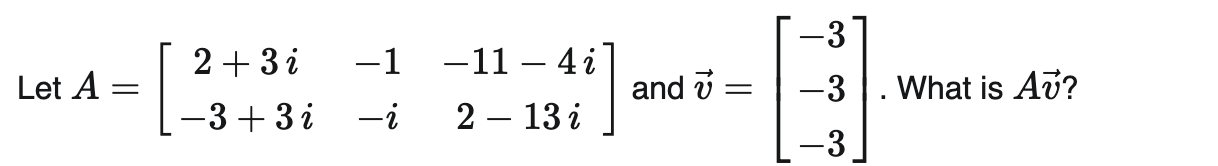Solved Let A=[2+3i−3+3i−1−i−11−4i2−13i] and v=⎣⎡−3−3−3⎦⎤. | Chegg.com