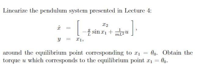 Solved Linearize the pendulum system presented in Lecture 4: | Chegg.com