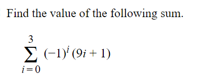 Solved Find the value of the following sum. ∑i=03(−1)i(9i+1) | Chegg.com