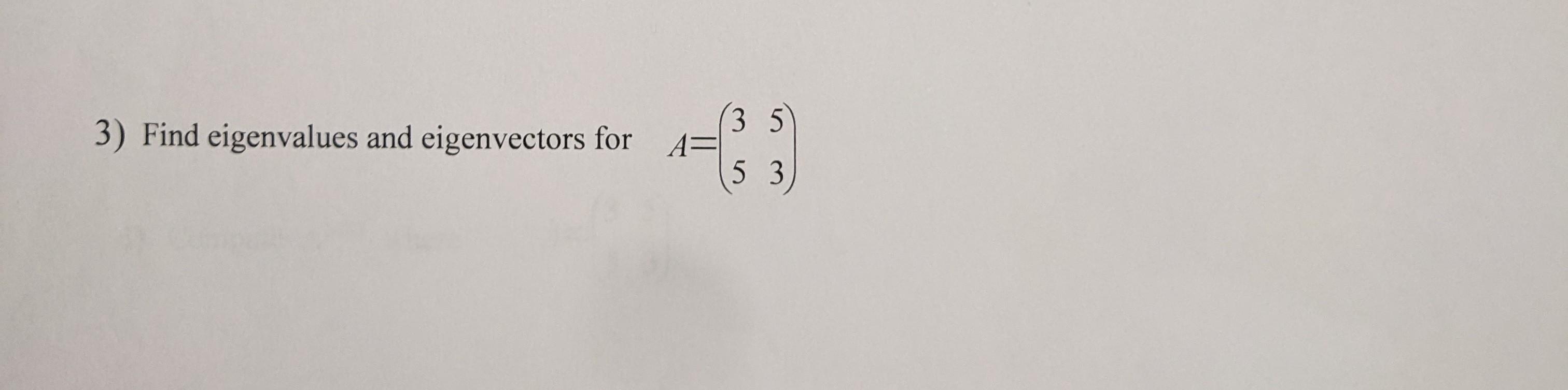 Solved 3) Find eigenvalues and eigenvectors for A=(3553) | Chegg.com