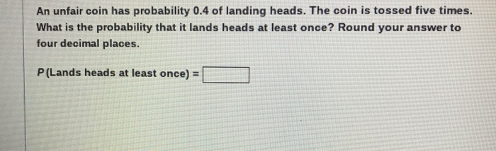 Solved An unfair coin has probability 0.4 of landing heads. | Chegg.com