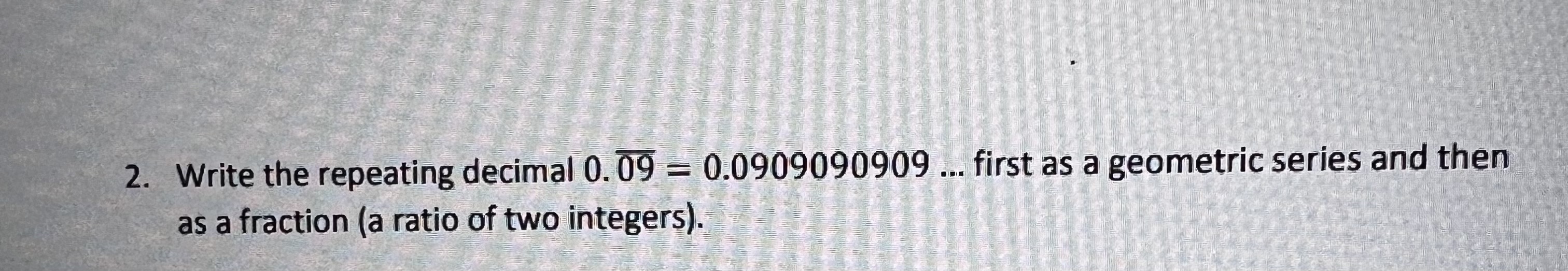 Solved 2. Write the repeating decimal 0.09=0.0909090909… | Chegg.com