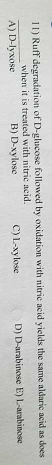 Solved 11) Ruff degradation of D-glucose followed by | Chegg.com
