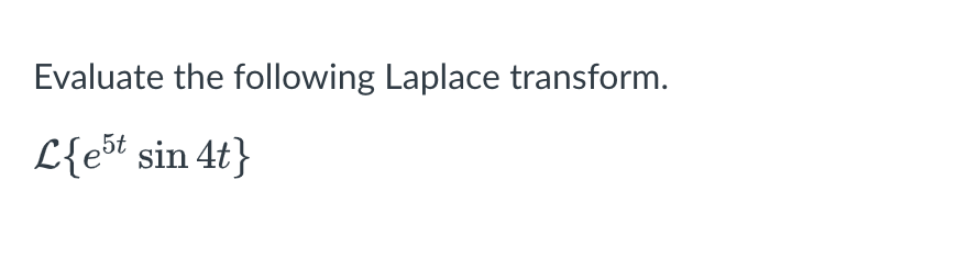Solved Evaluate the following Laplace transform. L{e5tsin4t} | Chegg.com