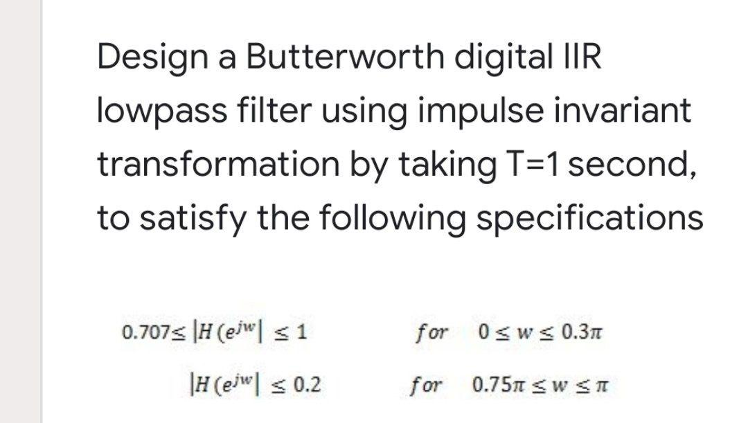 Solved Design a Butterworth digital IIR lowpass filter using | Chegg.com Solved Design a Butterworth digital IIR lowpass filter using | Chegg.com
