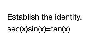Solved Establish the identity. sec(x)sin(x)=tan(x) | Chegg.com