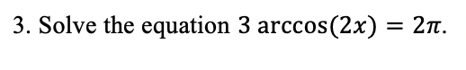 Solved 3. Solve the equation 3 arccos(2x) = 21. | Chegg.com