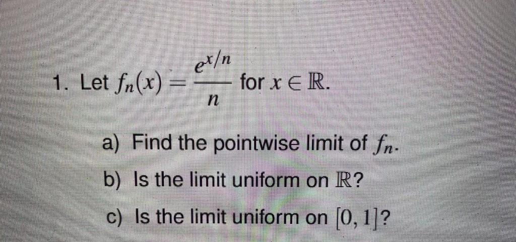 Solved et/n 1. Let fn(x) for x ER. a) Find the pointwise | Chegg.com Solved et/n 1. Let fn(x) for x ER. a) Find the pointwise | Chegg.com