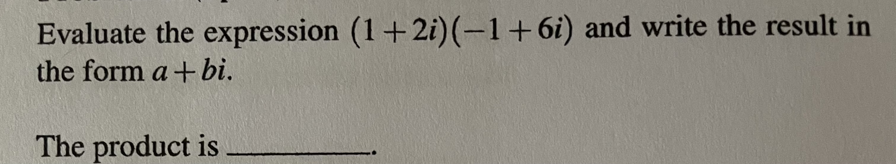 Solved Evaluate the expression (1+2i)(-1+6i) ﻿and write the | Chegg.com