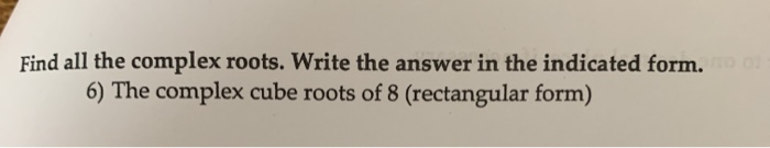 Solved Find all the complex roots. Write the answer in the | Chegg.com