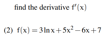 Solved find the derivative f′(x) (2) f(x)=3lnx+5x2−6x+7 | Chegg.com
