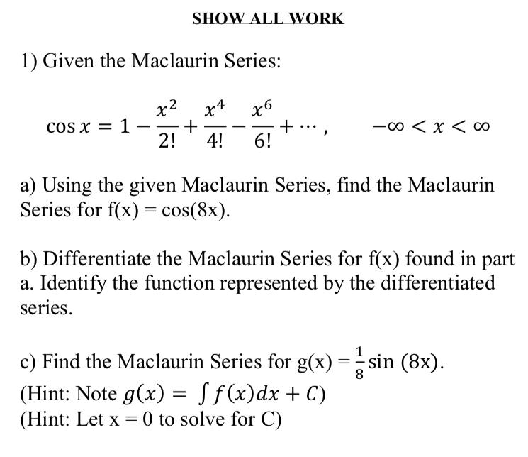 Solved SHOW ALL WORK 1) Given the Maclaurin Series: cos x = | Chegg.com