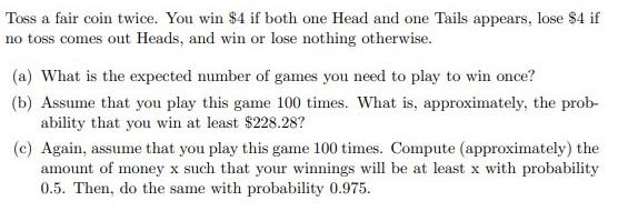 Solved Toss a fair coin twice. You win $4 if both one Head | Chegg.com