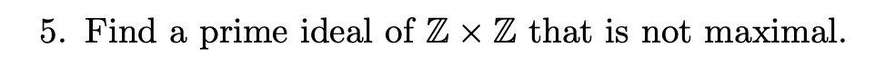 Solved 5. Find a prime ideal of Z Z that is not maximal. а | Chegg.com