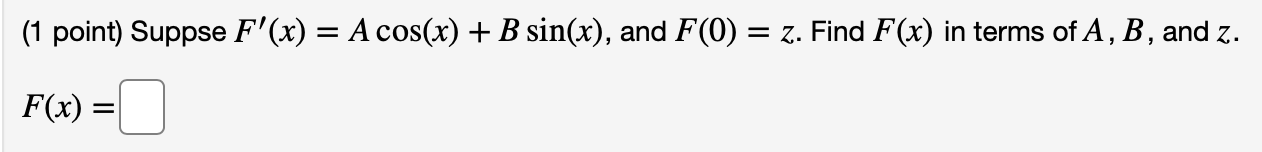 Solved (1 point) Suppse F′(x)=Acos(x)+Bsin(x), and F(0)=z. | Chegg.com