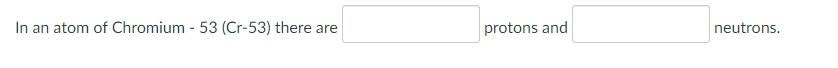 Solved In an atom of Chromium - 53(Cr−53) there are protons | Chegg.com