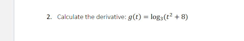 Solved 2. Calculate the derivative: g(t)=log3(t2+8) | Chegg.com