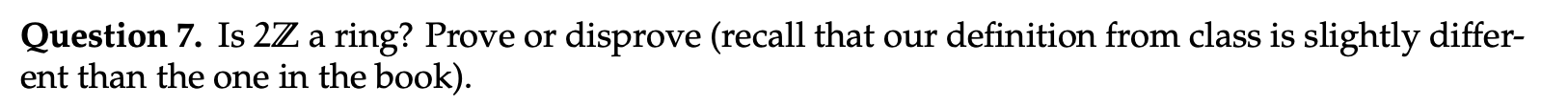 Solved Question 7. Is 2Z a ring? Prove or disprove (recall | Chegg.com