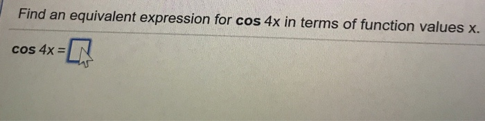 Solved Find an equivalent expression for cos 4x in terms of | Chegg.com