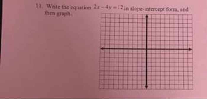 Solved 11. Write the equation 2x-4y-12 in slope-intercept | Chegg.com