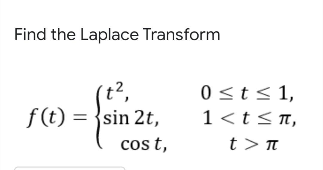 Solved Find the Laplace Transform t?, f(t) = {sin 2t, cost, | Chegg.com