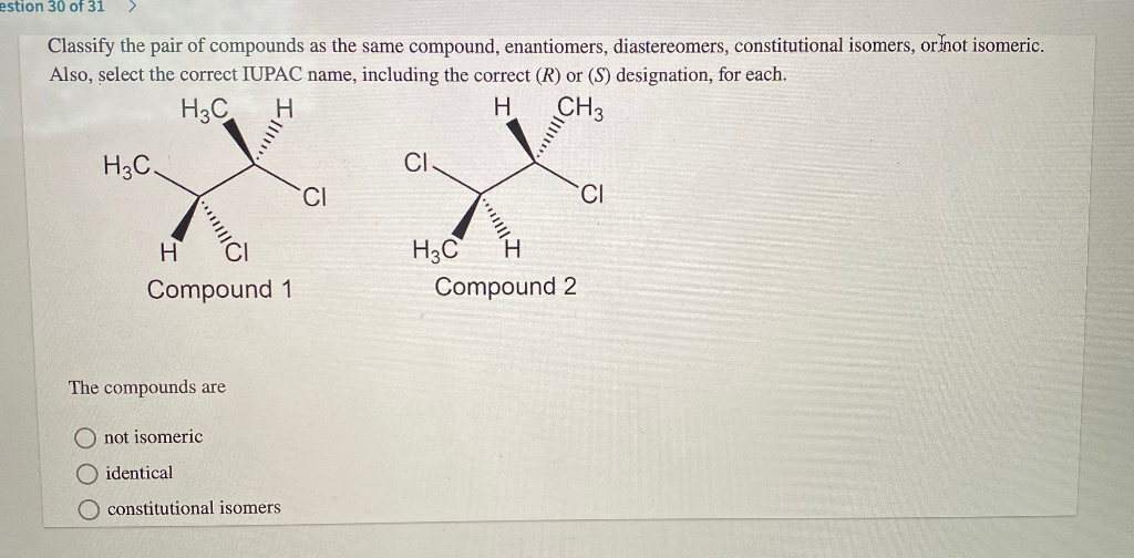 Solved estion 30 of 31 Classify the pair of compounds as the | Chegg.com Solved estion 30 of 31 Classify the pair of compounds as the | Chegg.com