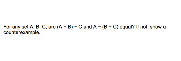 Solved For any set A, B, C, are (A - B)-C and A-(B-C) equal? | Chegg.com