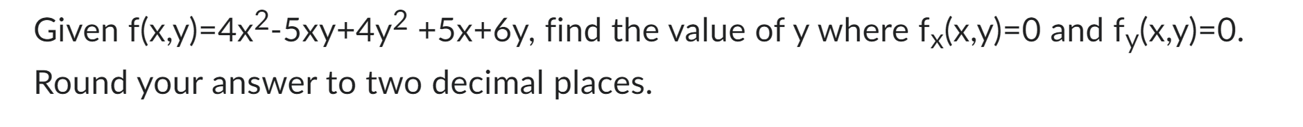 Solved Given f(x,y)=4x2−5xy+4y2+5x+6y, find the value of y | Chegg.com