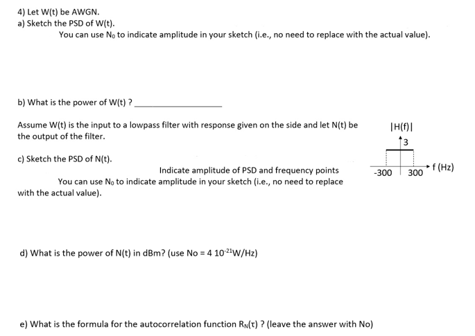 Solved 4) Let W(t) be AWGN. a) Sketch the PSD of W(t) You | Chegg.com