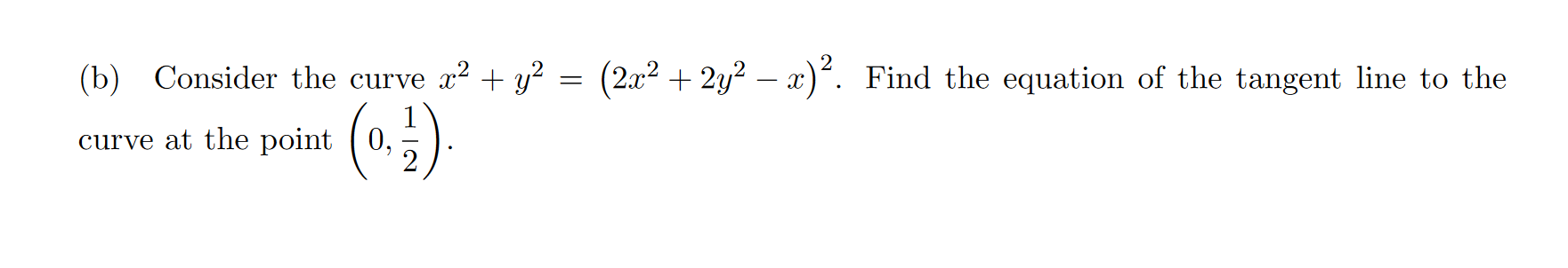 Solved (b) Consider the curve x2+y2=(2x2+2y2−x)2. Find the | Chegg.com