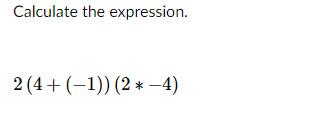 Solved Calculate the expression. 2 (4+ (-1)) (2*-4) | Chegg.com