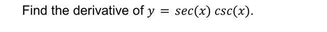 Solved Find the derivative of y=sec(x)csc(x). | Chegg.com