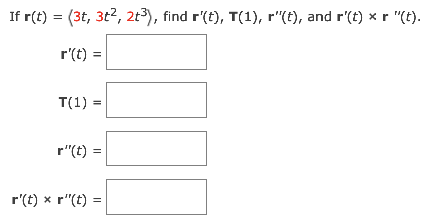 Solved If r(t)= 3t,3t2,2t3 , find r′(t),T(1),r′′(t), and | Chegg.com