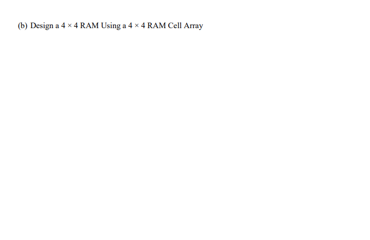Solved (6) Design a 4 x 4 RAM Using a 4 x 4 RAM Cell Array | Chegg.com