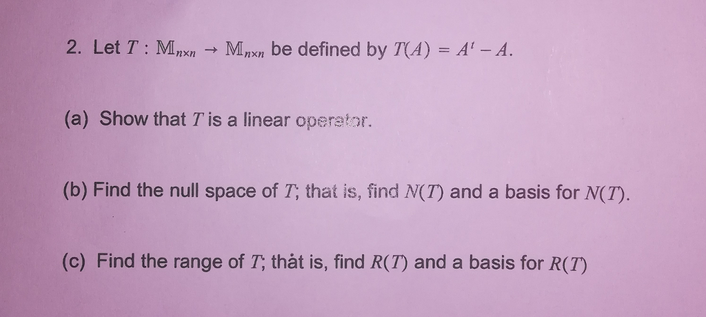 Solved 2. Let T : Mnxn → Mnxn be defined by T(A) = Al-A (a) | Chegg.com
